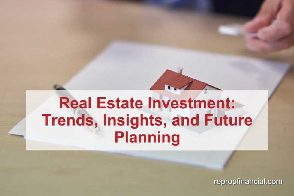 Real Estate Investment: Trends, Insights, and Future Planning - Reprop Financial
